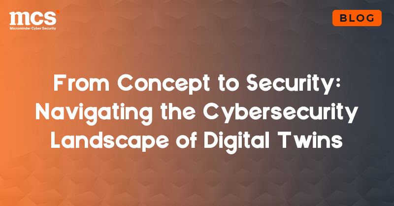 From Concept to Security: Navigating the Cybersecurity Landscape of Digital Twins | Microminder ...